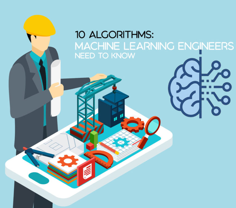 10 Algorithms: Machine Learning Engineers Need to Know 10 Algorithms: Machine Learning Engineers Need to Know